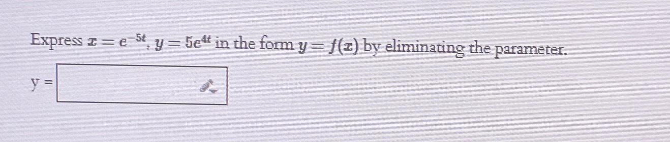 Solved Express x=e-5t,y=5e4t ﻿in the form y=f(x) ﻿by | Chegg.com