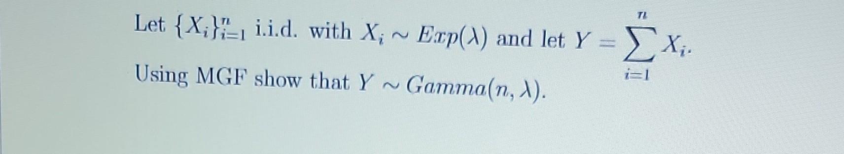Solved Let {Xi}i=1n i.i.d. with Xi∼Exp(λ) and let Y=∑i=1nXi. | Chegg.com