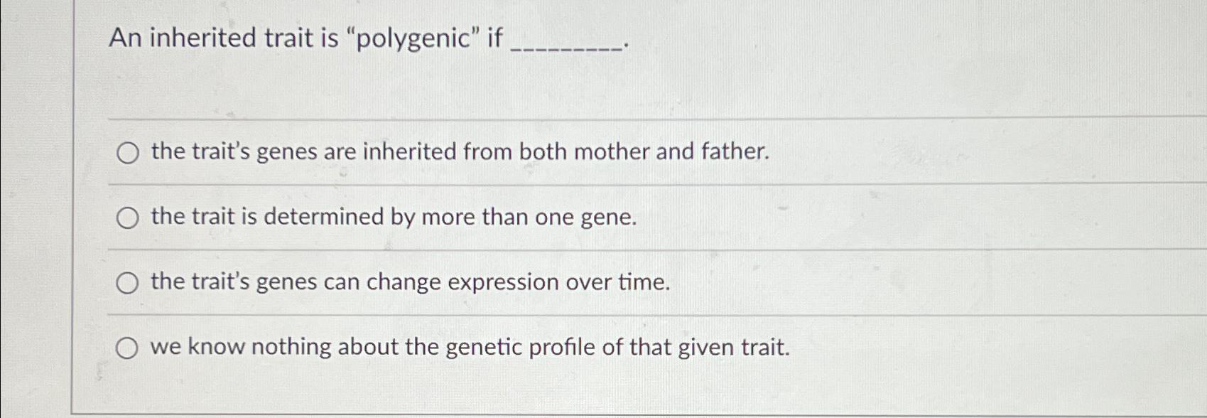 Solved An inherited trait is "polygenic" ifthe trait's genes | Chegg.com