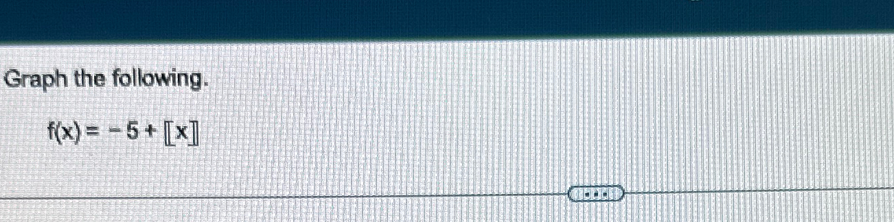 Solved Graph the following.f(x)=-5+[x] | Chegg.com