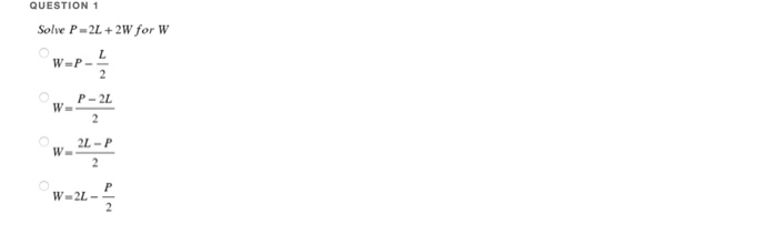 Solved QUESTION 1 Solve P=2L+2W for W L W-P- 2 W P-2L 2 2L-P | Chegg.com