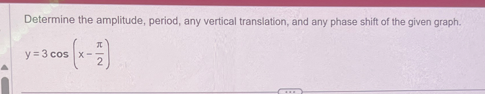 Solved Determine the amplitude, period, any vertical | Chegg.com
