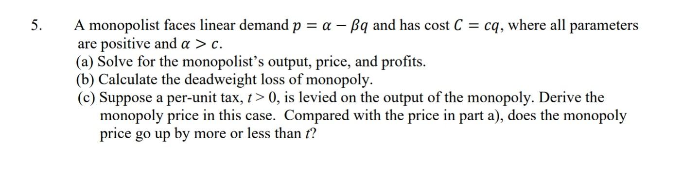 Solved 5. A monopolist faces linear demand p=α−βq and has | Chegg.com