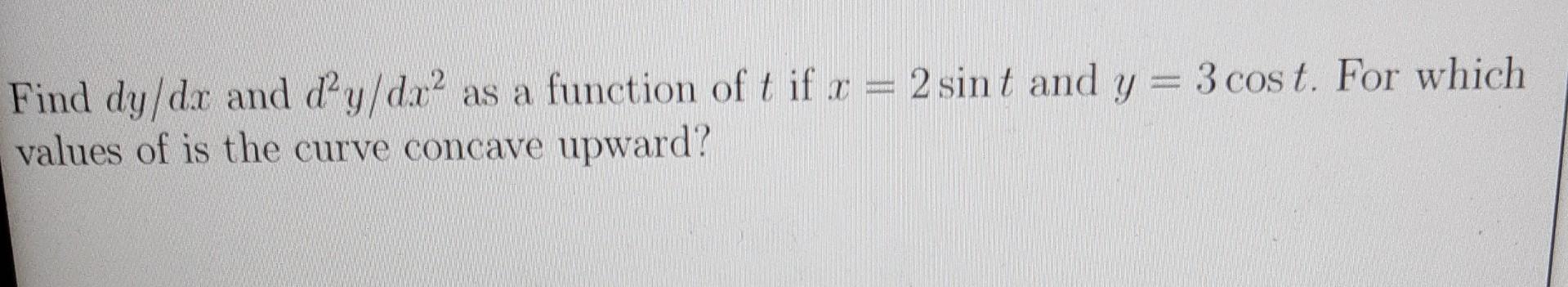 Find dy/dx and d2y/dx2 as a function of t if x=2sint | Chegg.com