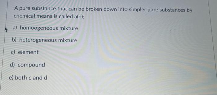 Solved A pure substance that can be broken down into simpler | Chegg.com