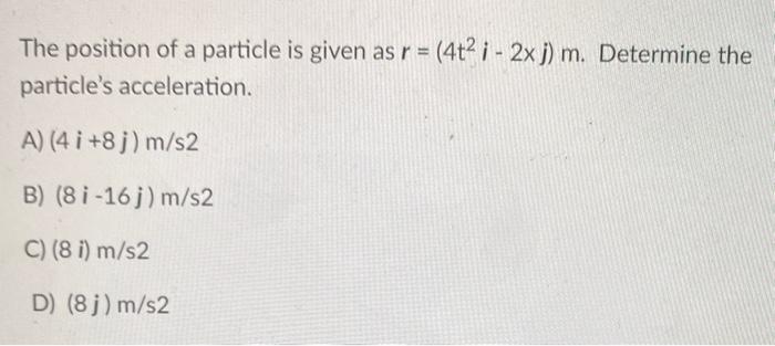 Solved The position of a particle is given as r=(4t2i−2×j)m. | Chegg.com