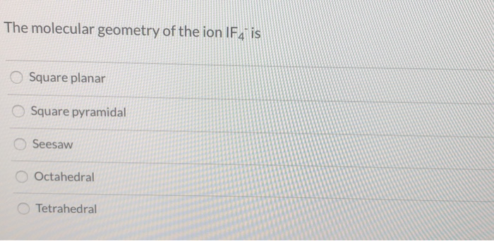 Solved The molecular geometry of the ion 1F4 is Square | Chegg.com