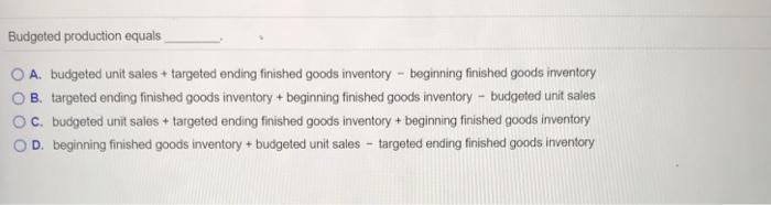 Solved Budgeted production equals A. budgeted unit sales + | Chegg.com