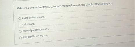 Solved Whereas the main effects compare marginal means, the | Chegg.com