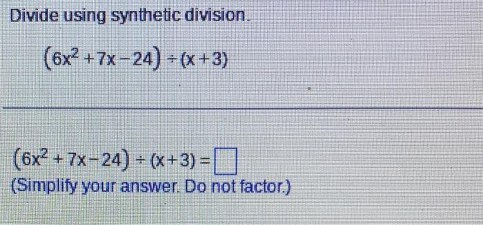 Solved Divide using synthetic division. (6x2+7x−24)÷(x+3) | Chegg.com