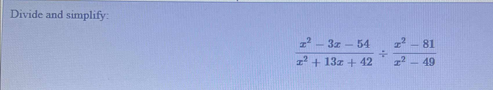 Solved Divide and simplify:x2-3x-54x2+13x+42÷x2-81x2-49 | Chegg.com