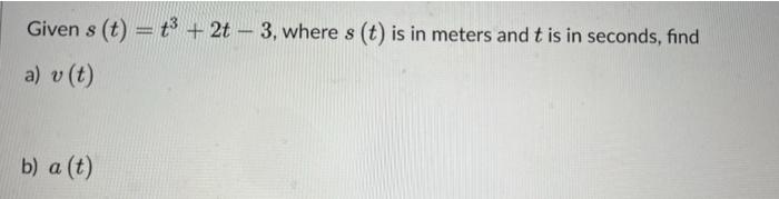 Solved Given s(t)=t3+2t−3, where s(t) is in meters and t is | Chegg.com