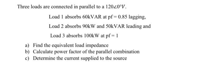 Solved Three loads are connected in parallel to a 120∠0∘V. | Chegg.com