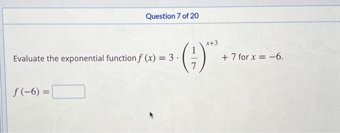 Solved Evaluate the exponential function f(x)=3⋅(71)x+3+7 | Chegg.com