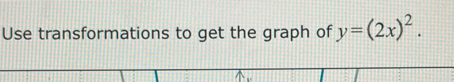 Solved Use transformations to get the graph of y=(2x)2. | Chegg.com