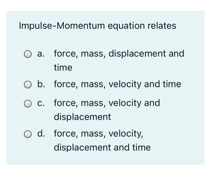 Solved Impulse-Momentum equation relates a. force, mass, | Chegg.com