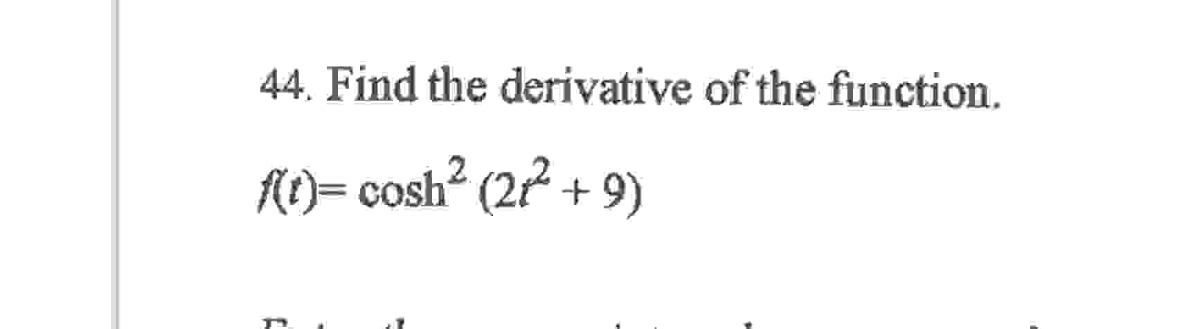 Solved Find the derivative of the function.f(t)=cosh2(2t2+9) | Chegg.com