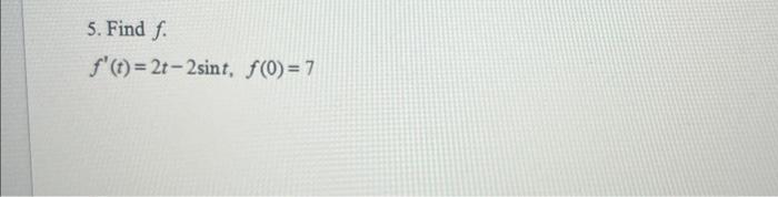 Solved 5. Find f. f′(t)=2t−2sint,f(0)=7 | Chegg.com