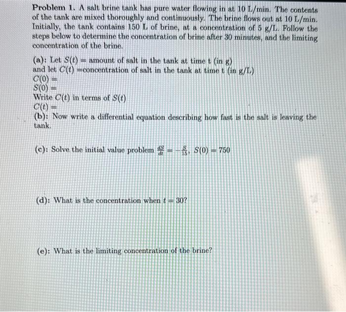 [Solved]: Problem 1. A salt brine tank has pure water flowi