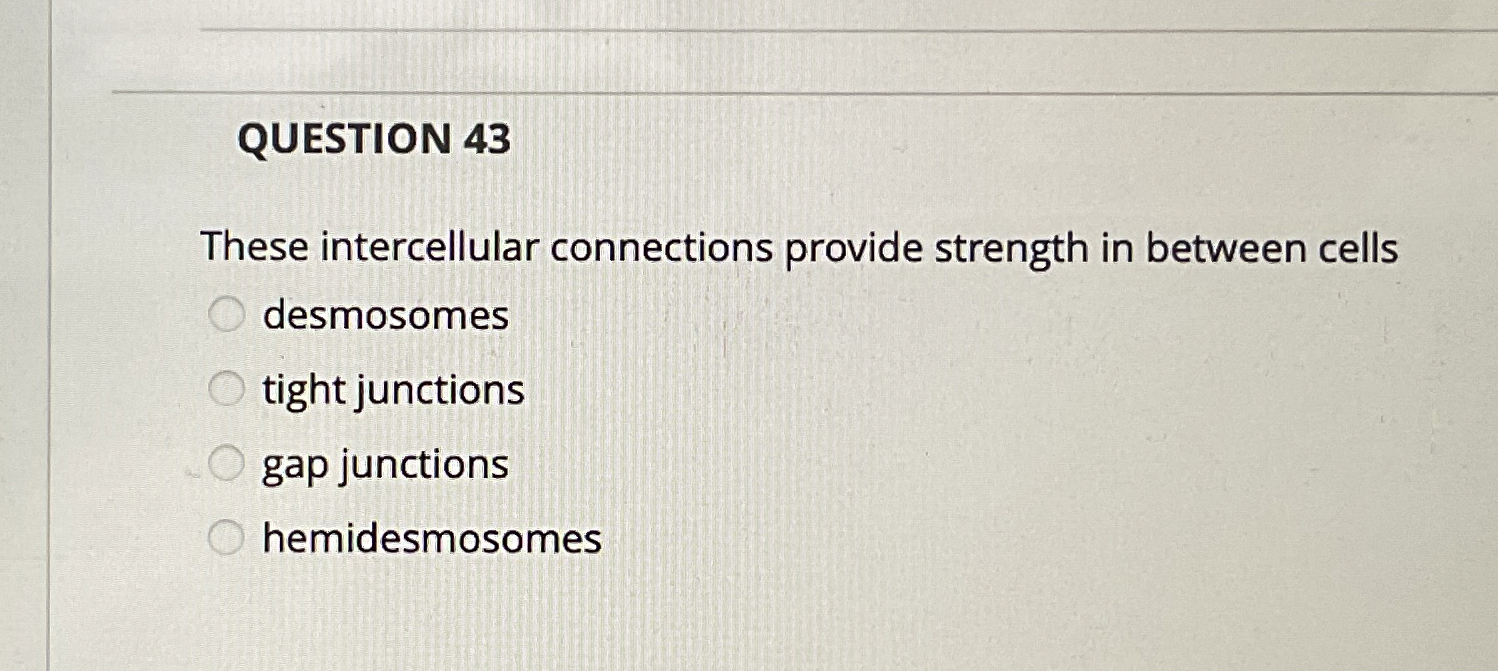 Solved QUESTION 43These intercellular connections provide | Chegg.com