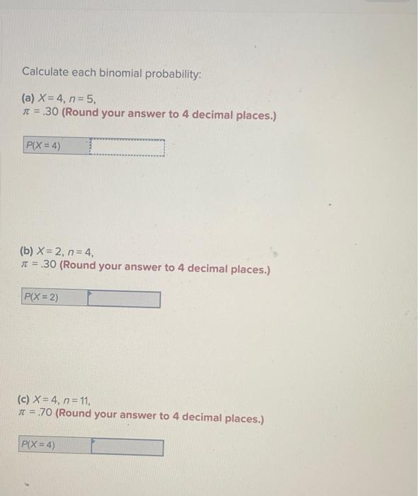 Solved Calculate each binomial probability: (a) X=4,n=5, | Chegg.com