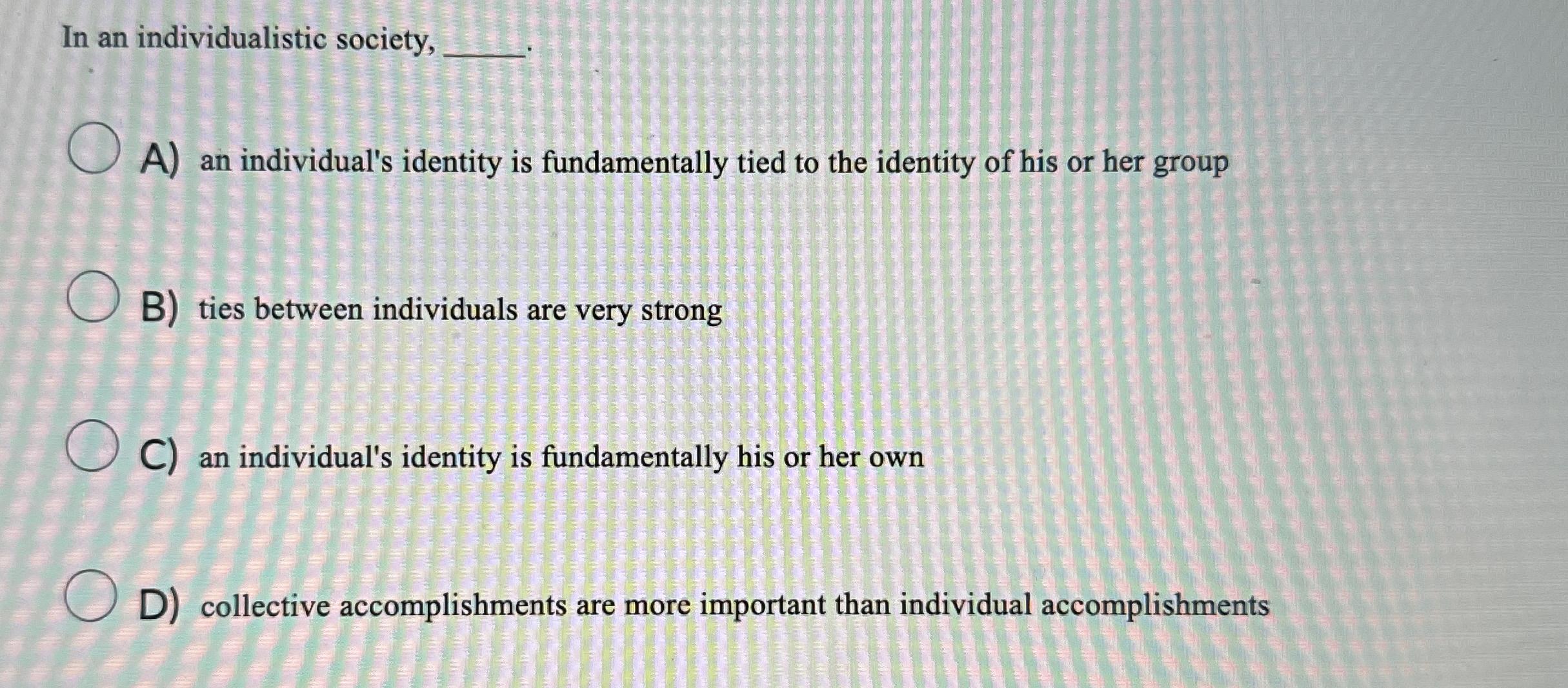 Solved In an individualistic society,A) ﻿an individual's | Chegg.com