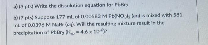 Solved a) (3 pts) Write the dissolution equation for PbBr2. | Chegg.com