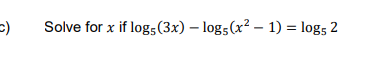 Solve for x ﻿if log5(3x)-log5(x2-1)=log52 | Chegg.com