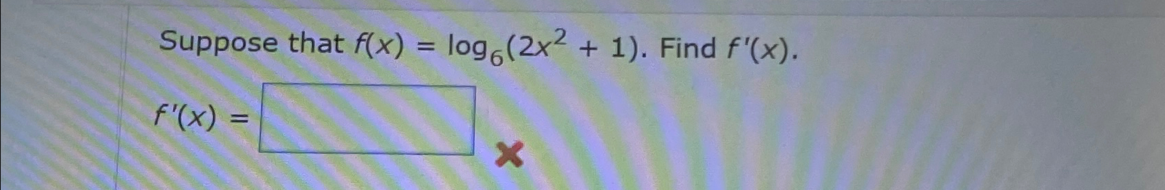 Solved Suppose that f(x)=log6(2x2+1). ﻿Find f'(x)f'(x)= | Chegg.com