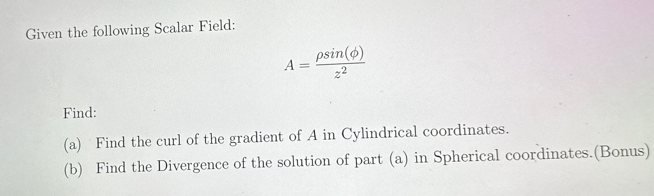 Solved Given the following Scalar Field:A=ρsin(φ)z2Find:(a) | Chegg.com