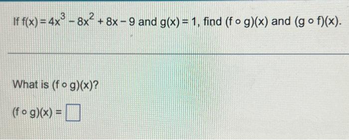 Solved If f(x)=4x3−8x2+8x−9 and g(x)=1, find (f∘g)(x) and | Chegg.com
