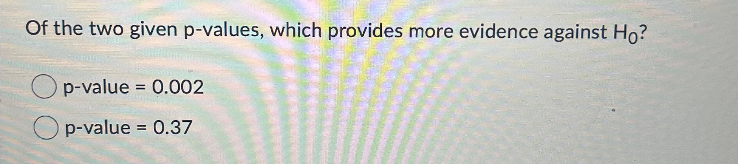 Solved Of the two given p-values, which provides more | Chegg.com