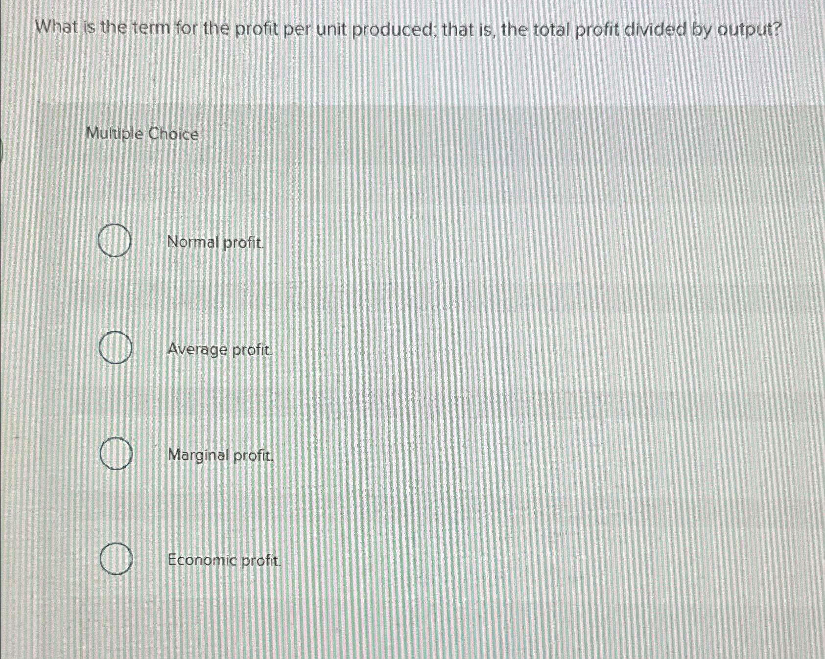 Solved What is the term for the profit per unit produced; | Chegg.com