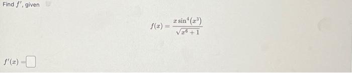 Solved Find f′, given f(x)=x6+1xsin4(x3) f′(x)= | Chegg.com