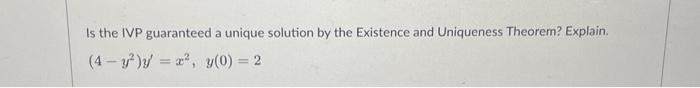 Solved Is the IVP guaranteed a unique solution by the | Chegg.com