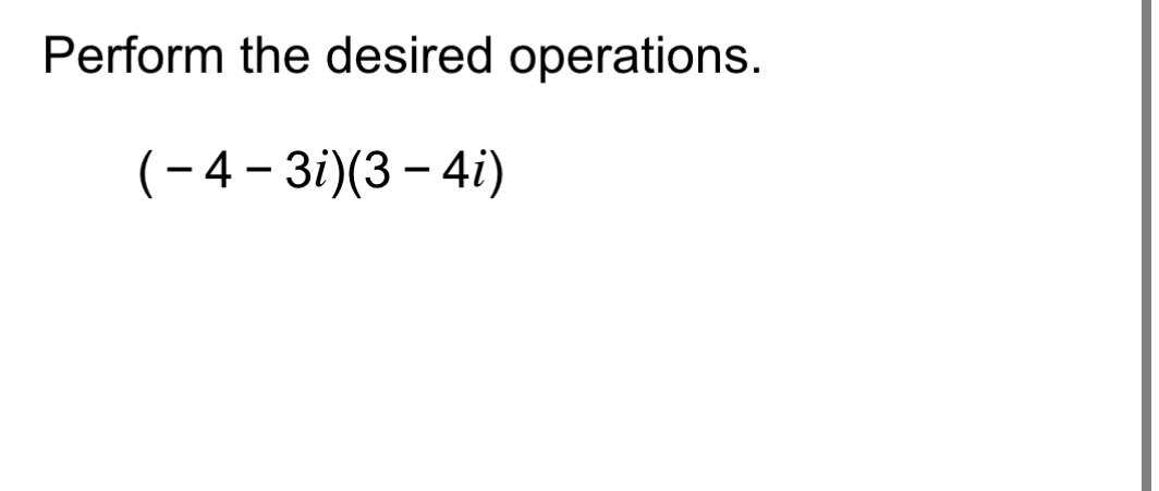 Solved Perform the desired operations.(-4-3i)(3-4i) | Chegg.com