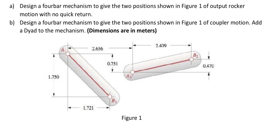 Solved a) ﻿Design a fourbar mechanism to give the two | Chegg.com