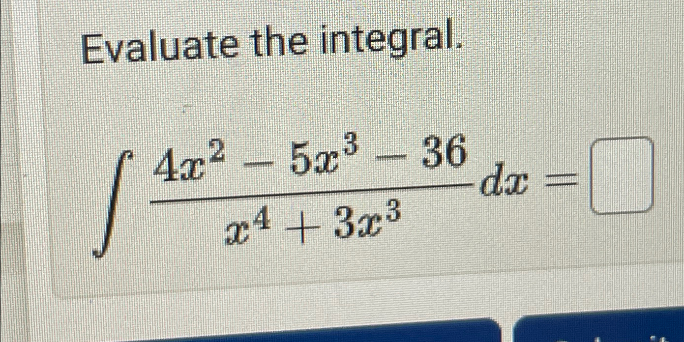 Solved Evaluate the integral.∫﻿﻿4x2-5x3-36x4+3x3dx= | Chegg.com