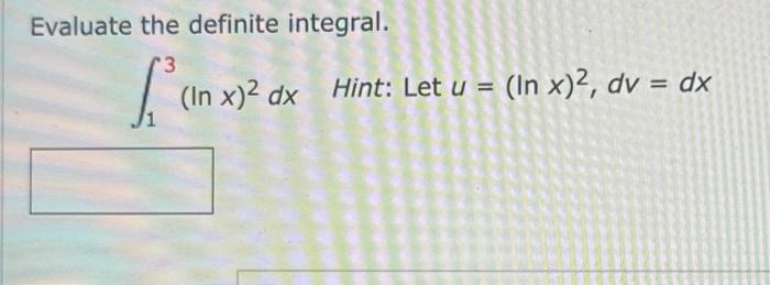 Solved Evaluate the definite integral. ∫13(lnx)2dx Hint: Let | Chegg.com