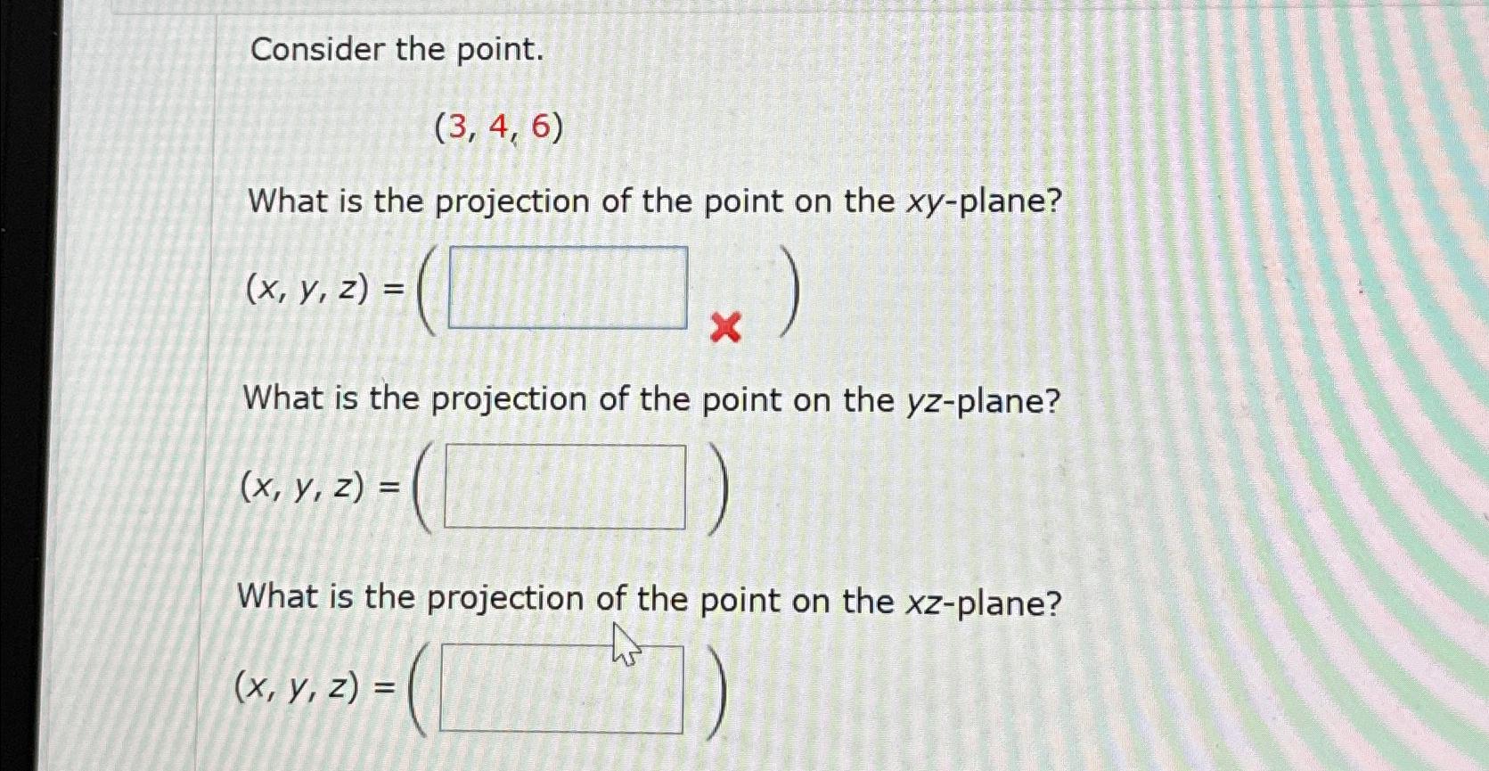 Solved Consider the point.(3,4,6)What is the projection of | Chegg.com