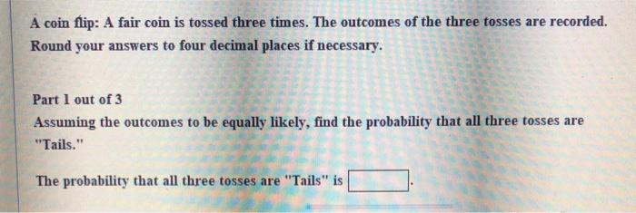 Solved A coin flip: A fair coin is tossed three times. The | Chegg.com