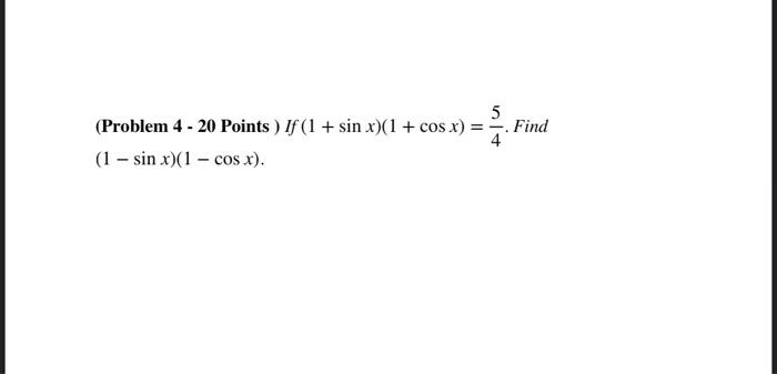 Solved (Problem 4 - 20 Points ) If (1+sinx)(1+cosx)=45. Find | Chegg.com
