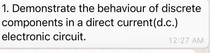 Solved 1. Demonstrate the behaviour of discrete components | Chegg.com