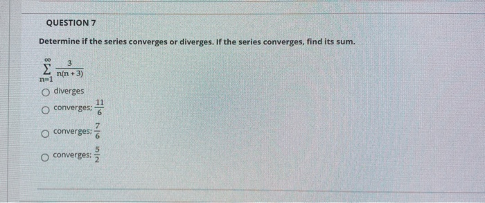 Solved QUESTION 7 Determine if the series converges or | Chegg.com