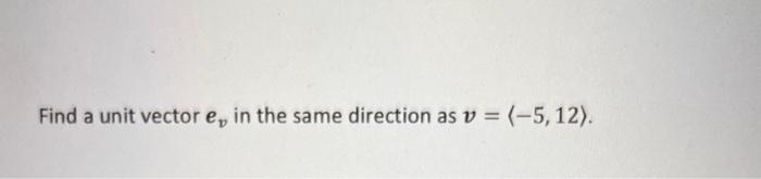 Solved Find a unit vector ev in the same direction as | Chegg.com