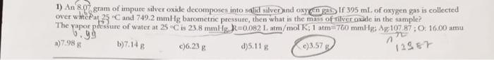 Solved 1) An 8.07 gram of impure silver oxide decomposes | Chegg.com