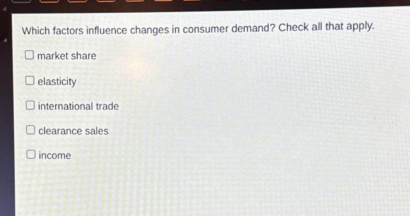 Solved Which factors influence changes in consumer demand? | Chegg.com