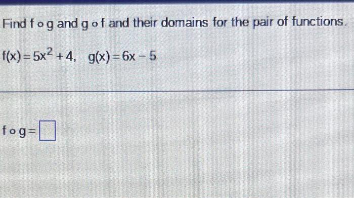 Solved Find fo g and g of and their domains for the pair of | Chegg.com