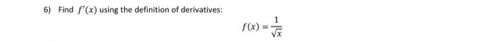 Solved 6) Find f′(x) using the definition of derivatives: | Chegg.com