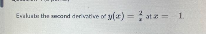 Solved Evaluate the second derivative of y(x)=x2 at x=−1. | Chegg.com
